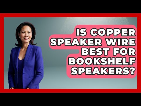 Is Copper Speaker Wire Best For Bookshelf Speakers? - NextGen Viewing and Audio