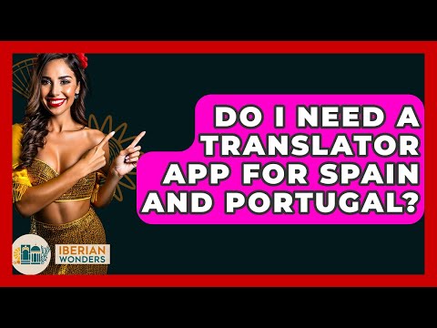 Do I Need A Translator App For Spain And Portugal? - Iberian Wonders