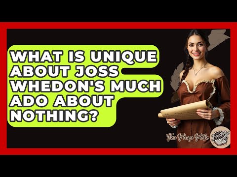 What Is Unique About Joss Whedon's Much Ado About Nothing? - The Prose Path