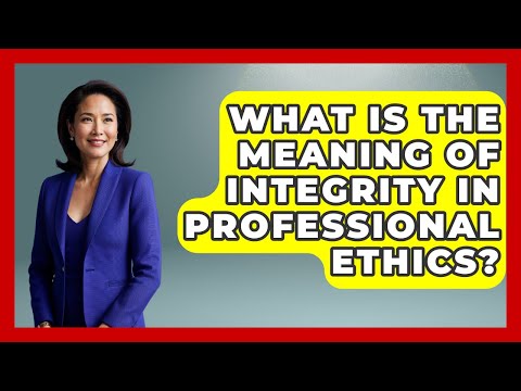 What Is The Meaning Of Integrity In Professional Ethics? - The Ethical Compass