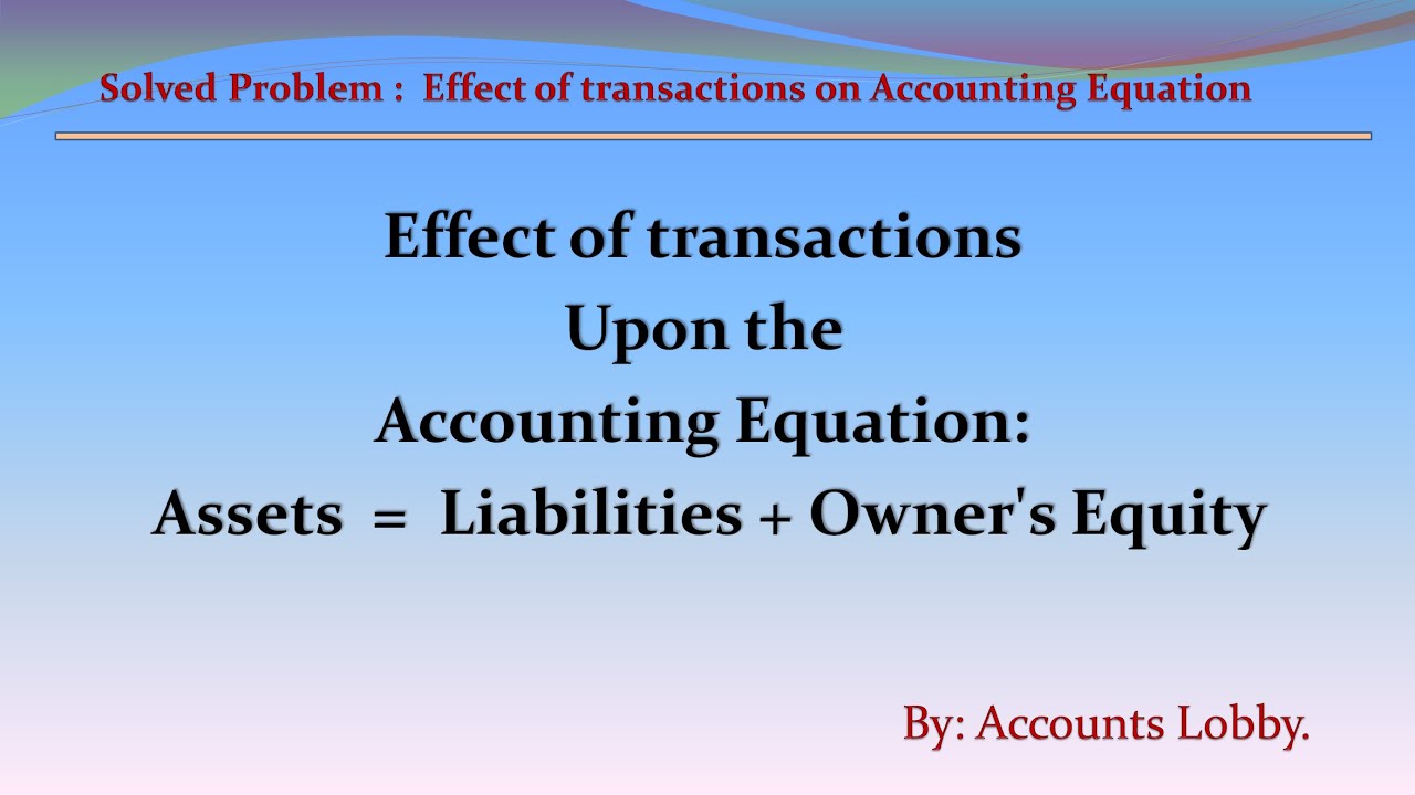 SOLVED PROBLEMS:  EFFECT OF TRANSACTIONS ON ACCOUNTING EQUATION; ASSETS=LIABILITIES+OWNER'S EQUITY