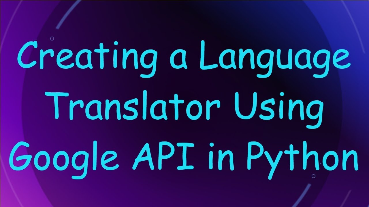 Creating a Language Translator Using Google API in Python