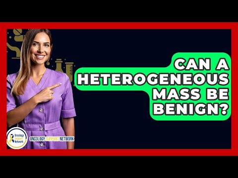 Can A Heterogeneous Mass Be Benign? - Oncology Support Network