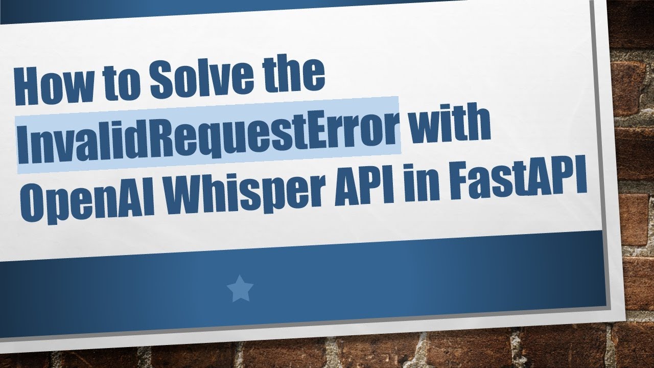 How to Solve the InvalidRequestError with OpenAI Whisper API in FastAPI