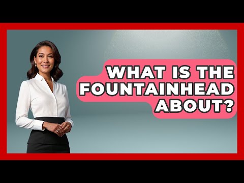 What Is The Fountainhead About? - The Ethical Compass