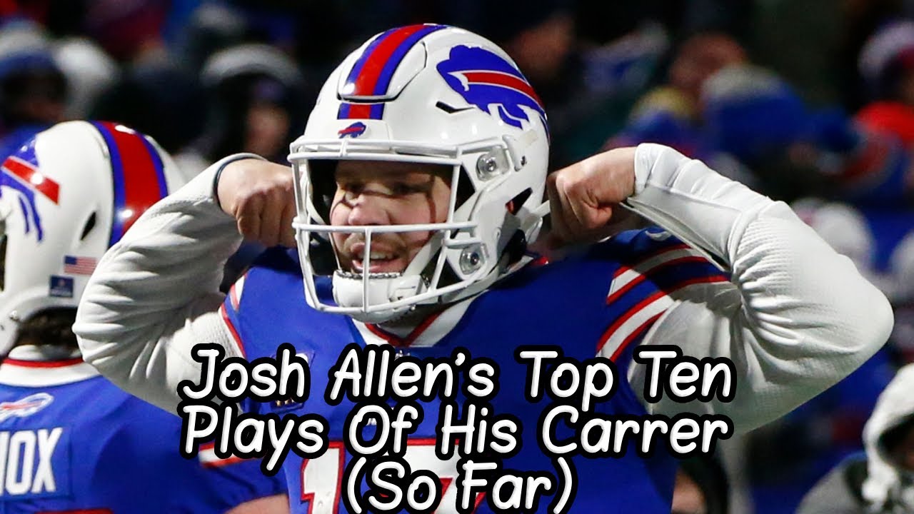 Josh Allens Top 10 Plays Of His Career (So Far)