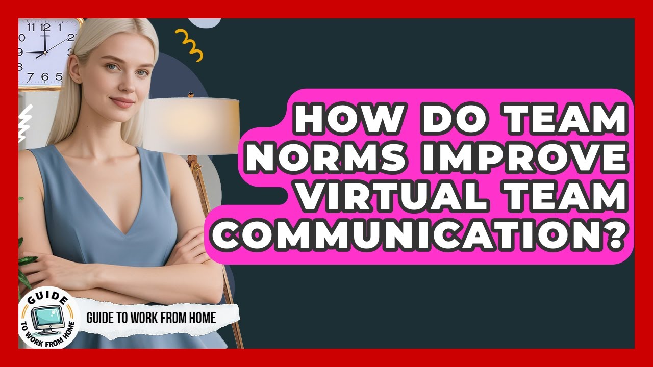 How Do Team Norms Improve Virtual Team Communication? - Guide To Work From Home