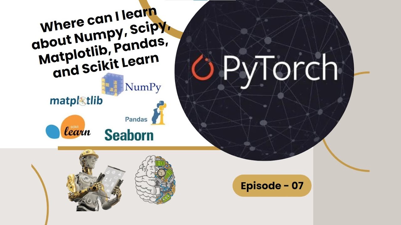 Where can I learn about Numpy, Scipy, Matplotlib, Pandas, and Scikit Learn - Episode 07