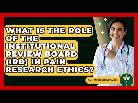 What Is The Role Of The Institutional Review Board (IRB) In Pain Research Ethics?