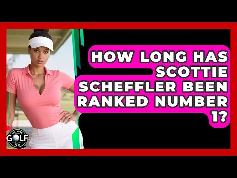 How Long Has Scottie Scheffler Been Ranked Number 1? - All About Golf Pros
