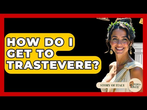 How Do I Get To Trastevere? - Story Of Italy