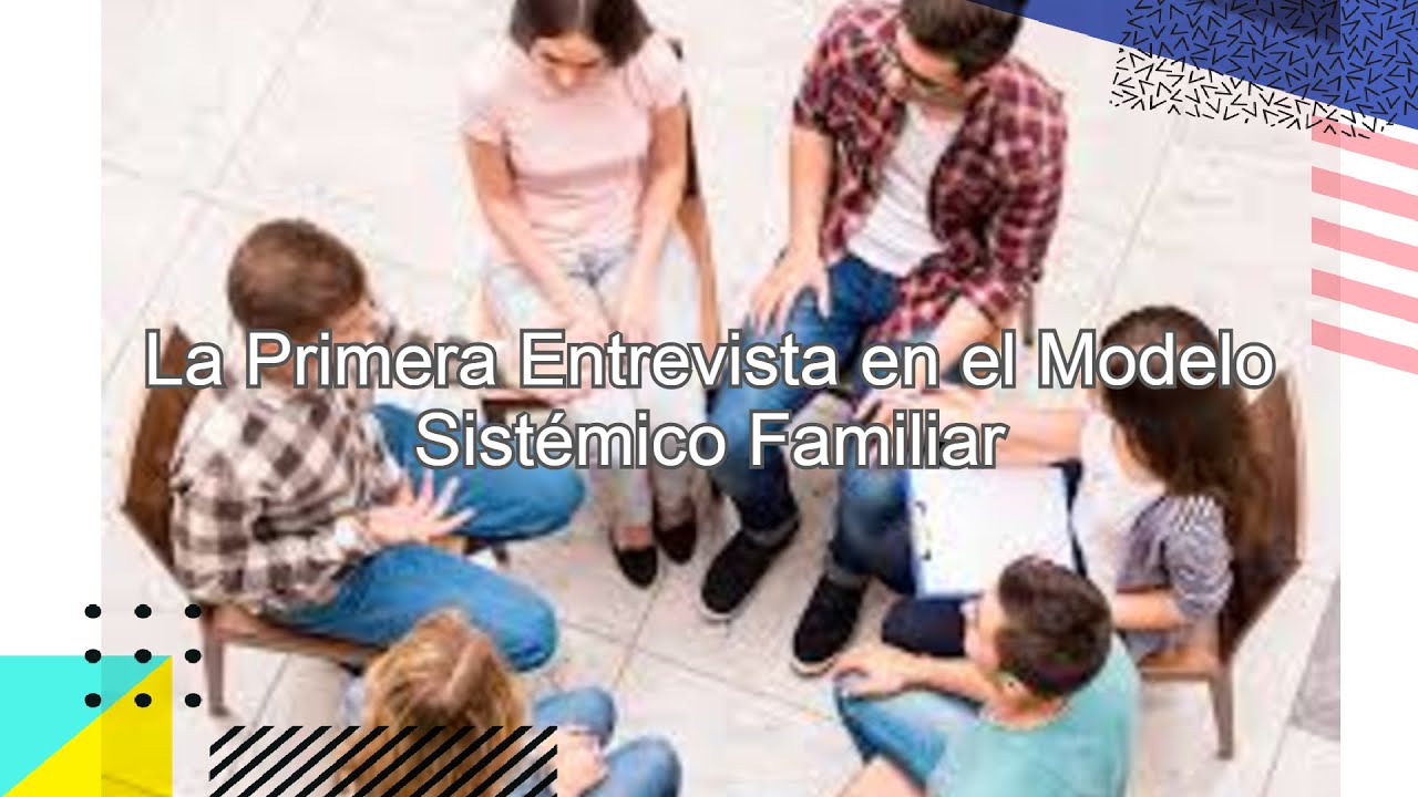 ¿Cómo hacer la primera entrevista desde el modelo Sistémico Familiar? Canal: Psicología y Educación.