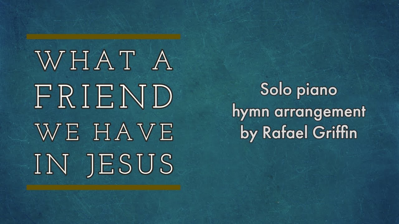 What a Friend We Have in Jesus - piano hymn arrangement by Rafael Griffin (sheet music available)