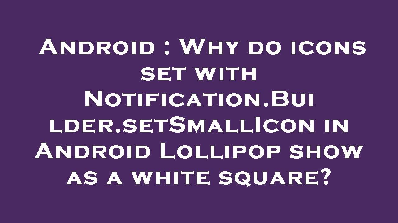 Android : Why do icons set with Notification.Builder.setSmallIcon in Android Lollipop show as a whit