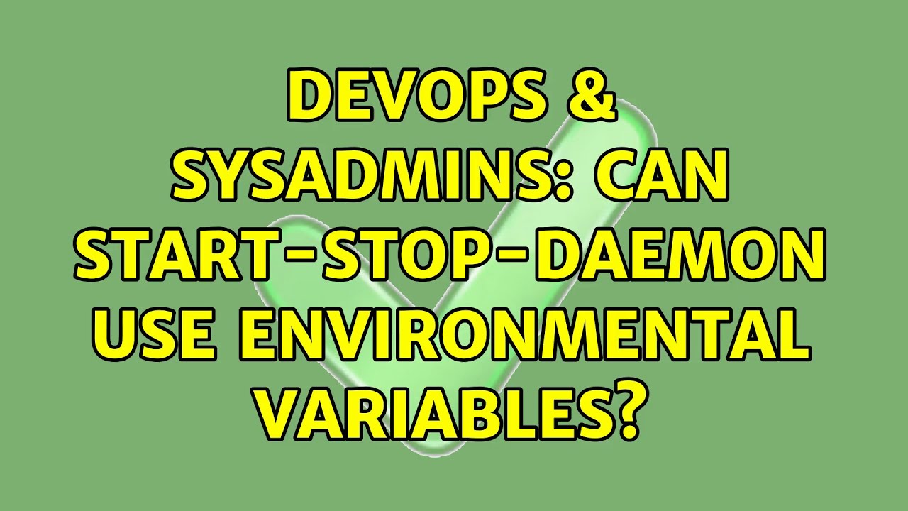 DevOps & SysAdmins: Can start-stop-daemon use environmental variables? (2 Solutions!!)
