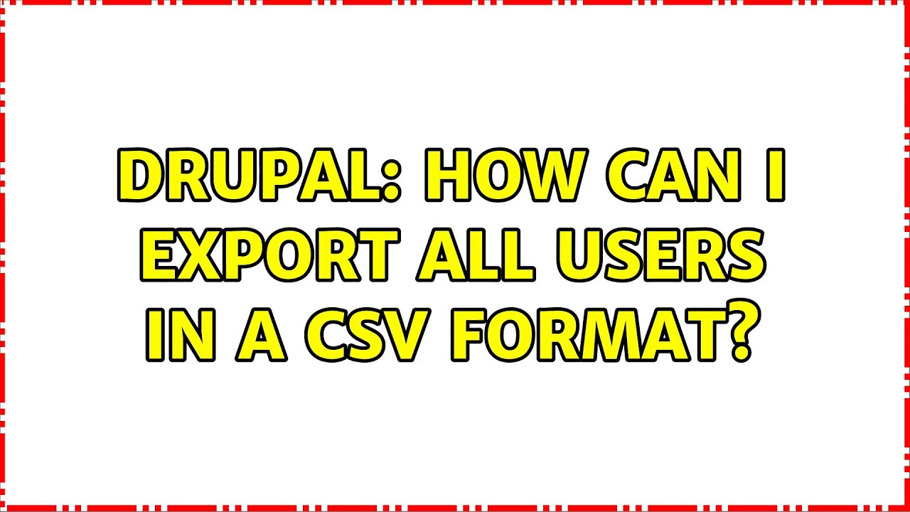 Drupal: How can I export all users in a CSV format? (3 Solutions!!)