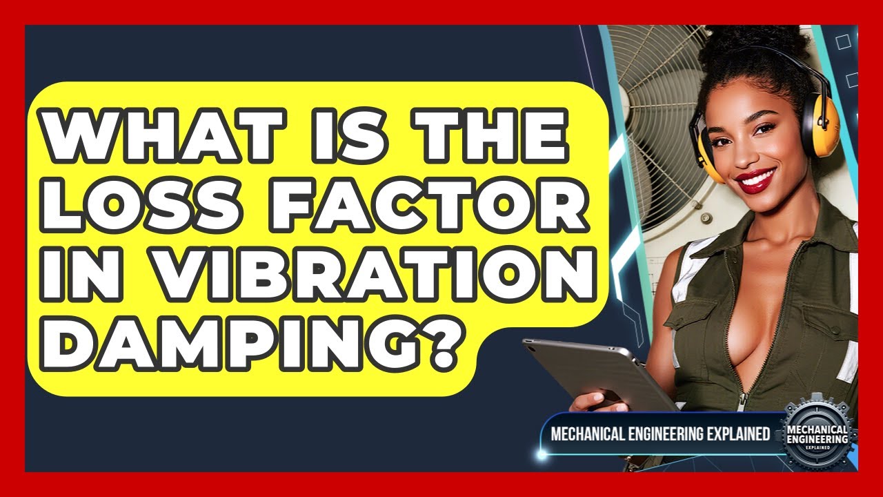 What Is The Loss Factor In Vibration Damping? - Mechanical Engineering Explained