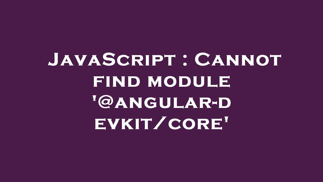 JavaScript : Cannot find module '@angular-devkit/core'