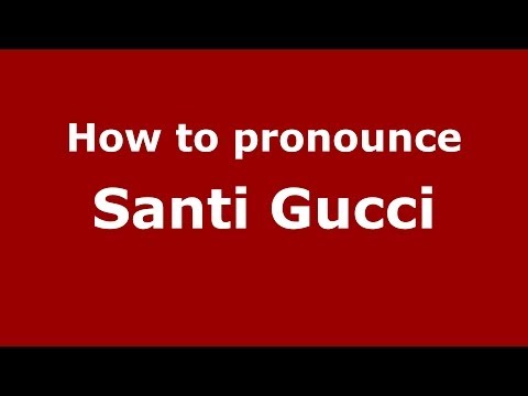 How to pronounce Santi Gucci (Italian/Italy) - PronounceNames.com