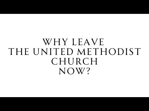 Why Leave The United Methodist Church Now?