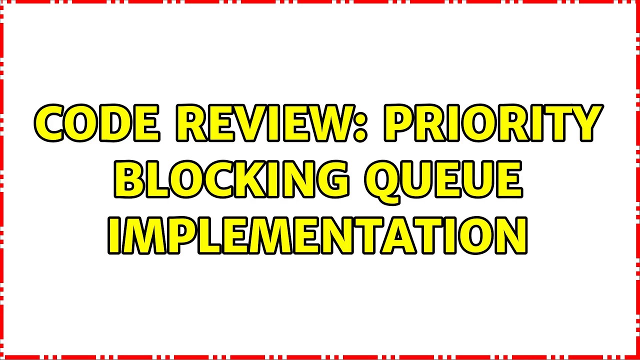 Code Review: Priority blocking queue implementation