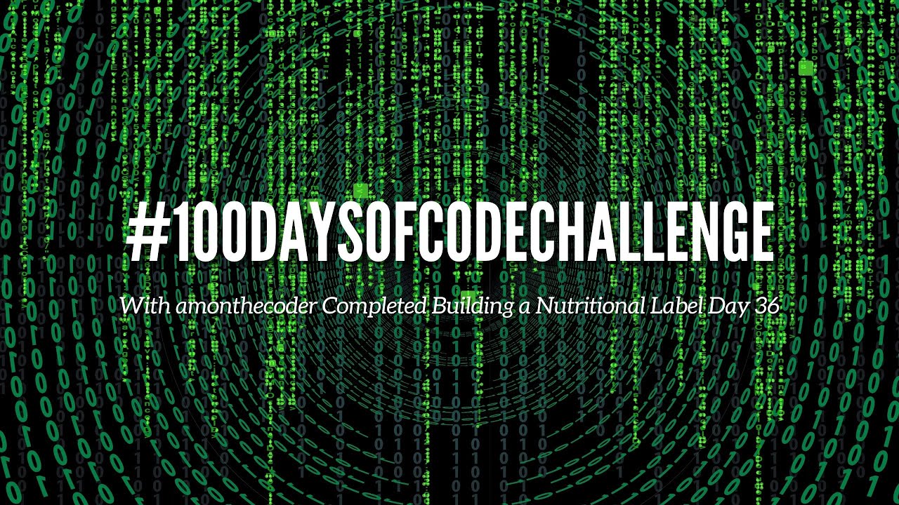 #100DaysOfCode Challenge with amonthecoder Completed Building a Nutritional Label Day 36