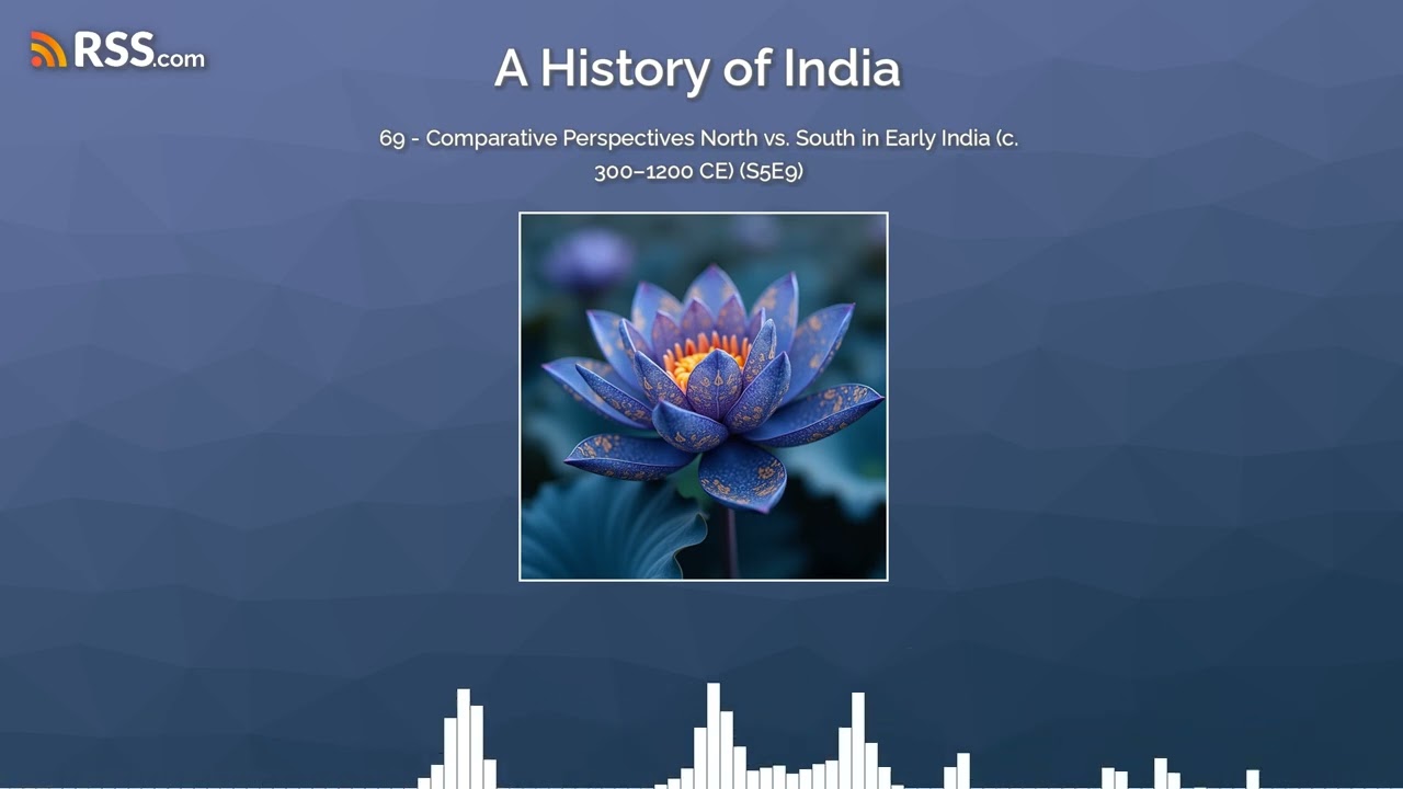 69 - Comparative Perspectives North vs. South in Early India (c. 300–1200 CE) (S5E9)