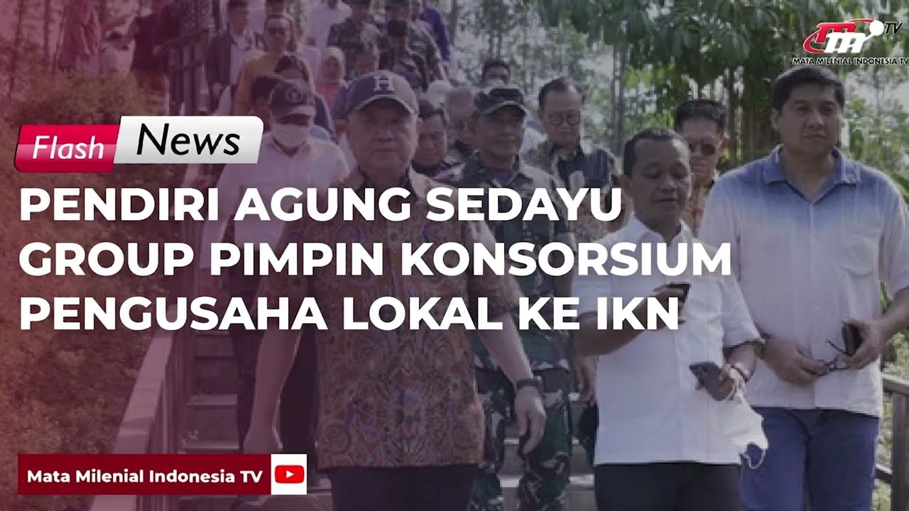 Pendiri Agung Sedayu Group Pimpin Konsorsium Pengusaha Lokal ke IKN | Flash News