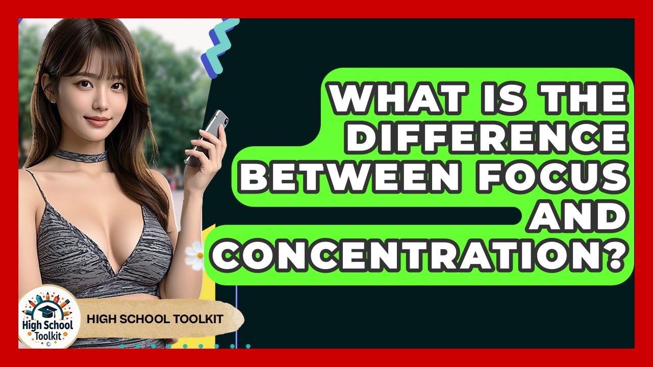 What Is The Difference Between Focus And Concentration? - High School Toolkit