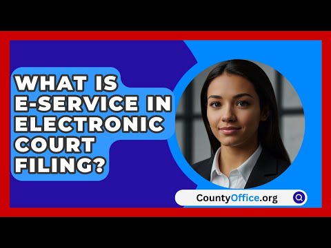 What Is E-service In Electronic Court Filing? - CountyOffice.org