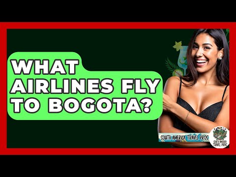 What Airlines Fly To Bogota? - South America Travel Pros