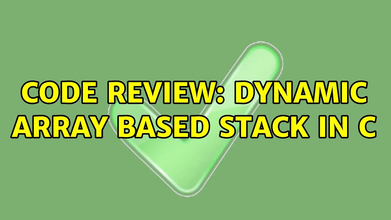Code Review: Dynamic Array Based Stack in C (2 Solutions!!)