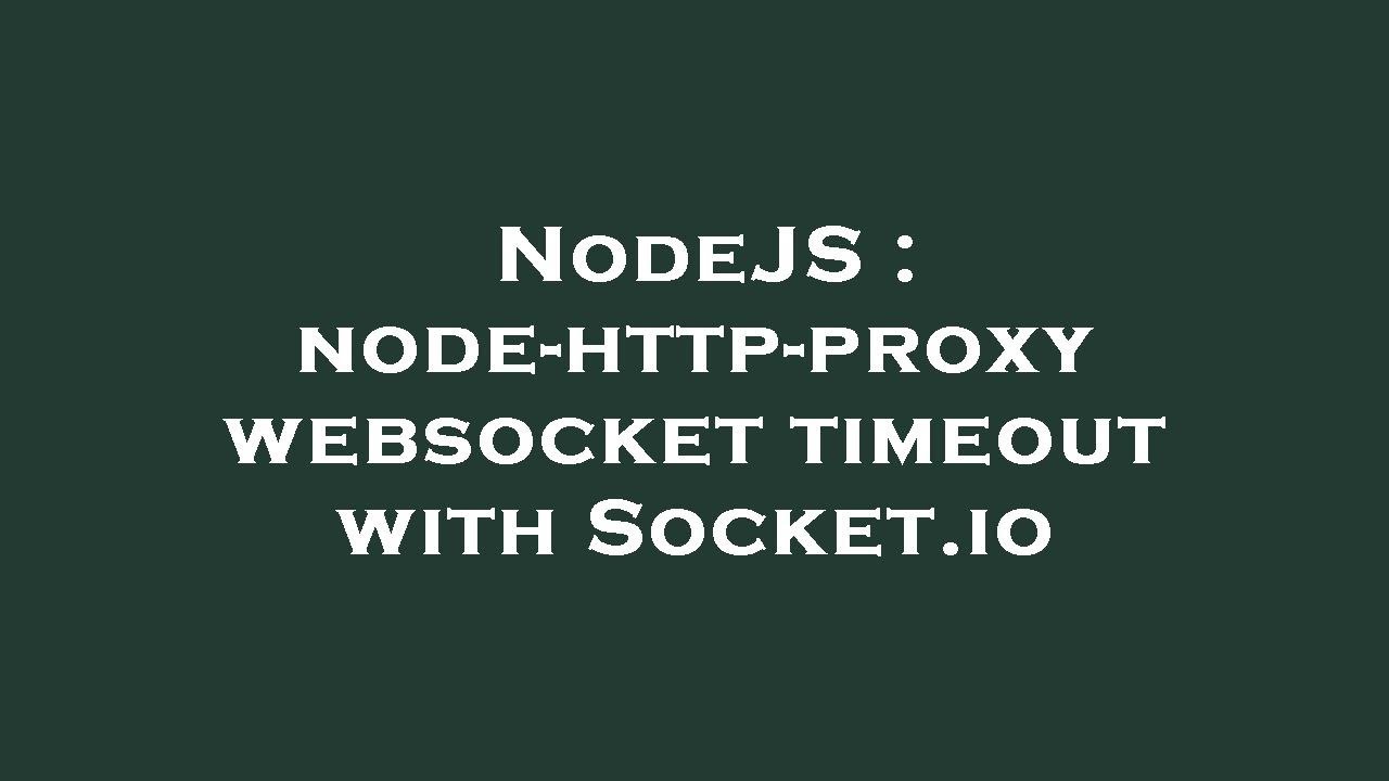 NodeJS : node-http-proxy websocket timeout with Socket.io