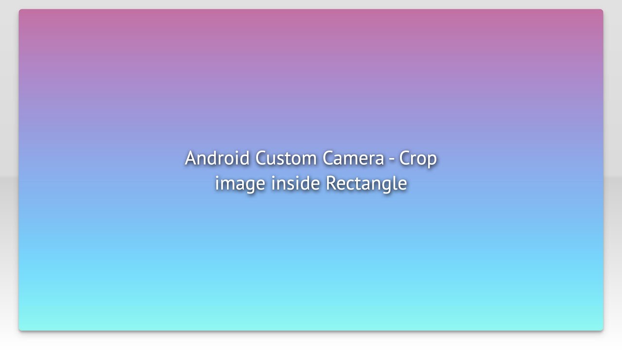 Android Custom Camera - Crop image inside Rectangle