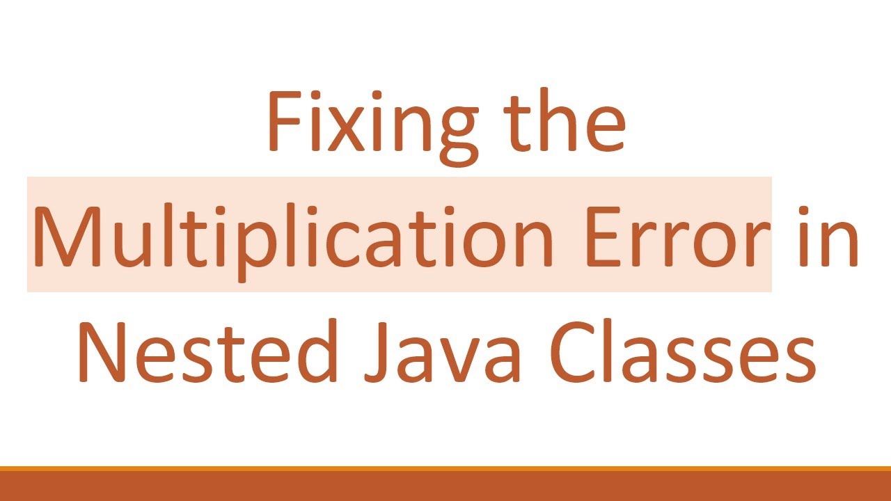 Fixing the Multiplication Error in Nested Java Classes
