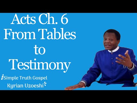 Acts Ch. 6 From Tables to Testimony by Kyrian Uzoeshi