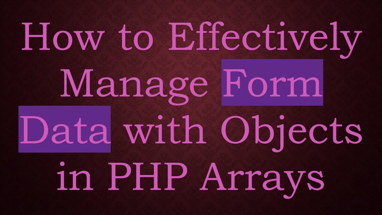 How to Effectively Manage Form Data with Objects in PHP Arrays