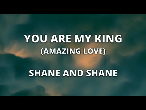 You Are My King (Amazing Love) Lyrics - Shane & Shane