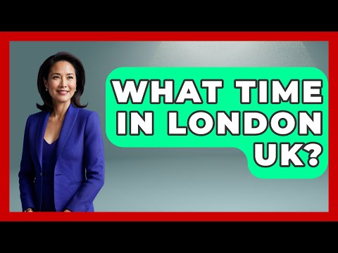What Time In London UK? - United Kingdom Explorers