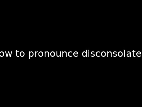 How to pronounce disconsolately