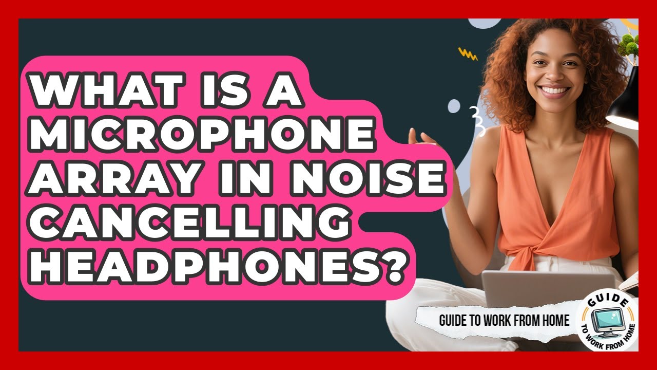 What Is A Microphone Array In Noise Cancelling Headphones? - Guide To Work From Home