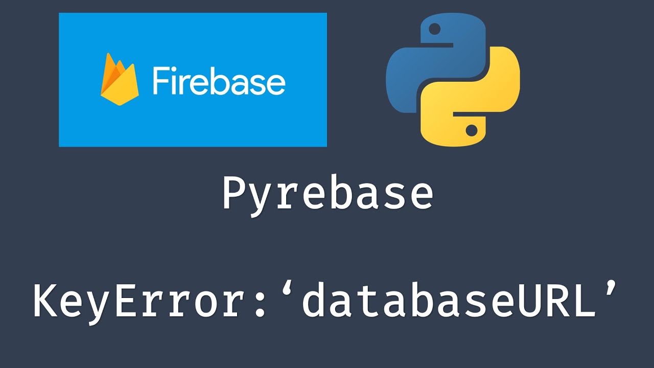 Pyrebase KeyError : ''databaseURL' Fix - Firebase