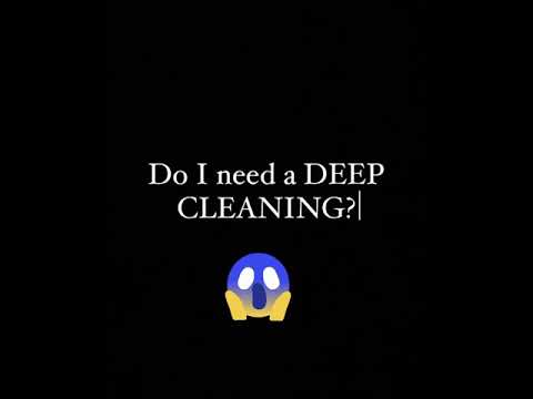 DO I NEED A DEEP CLEANING?