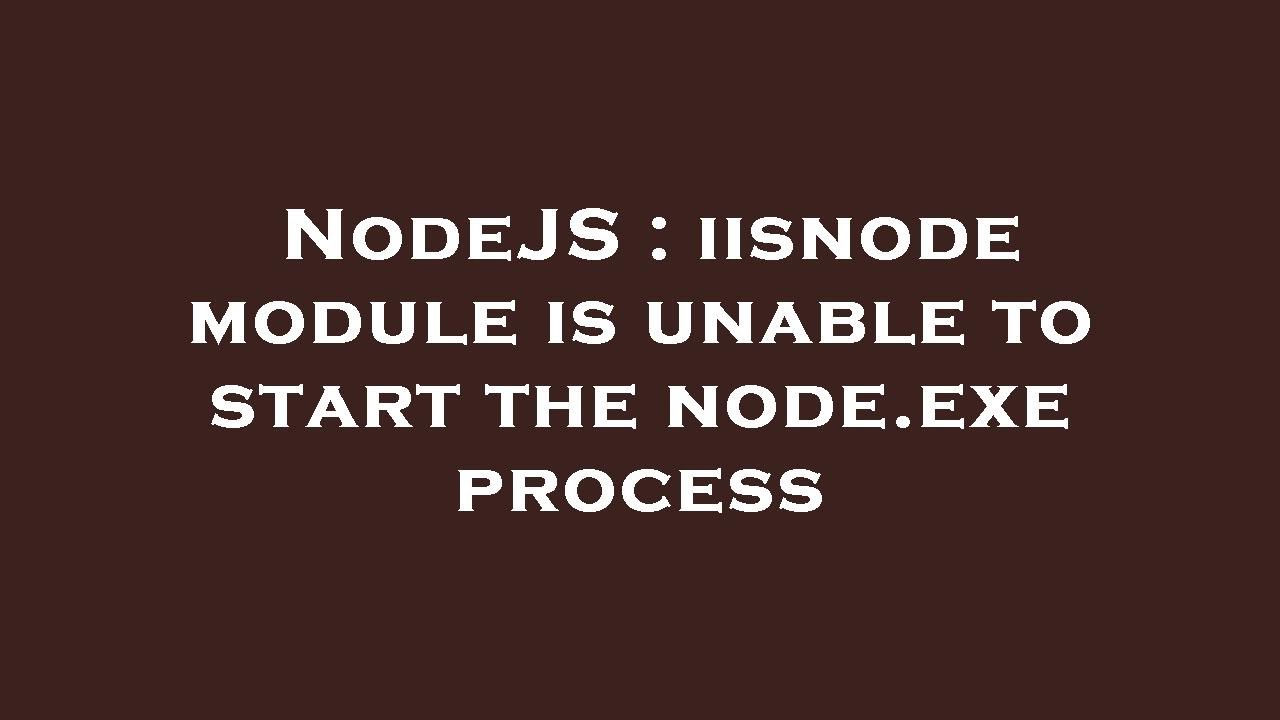 NodeJS : iisnode module is unable to start the node.exe process