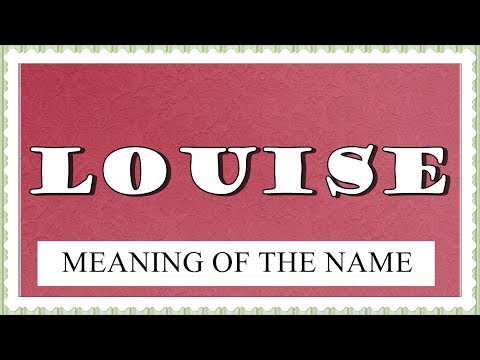 MEANING OF THE NAME LOUISE, FUN FACTS, HOROSCOPE