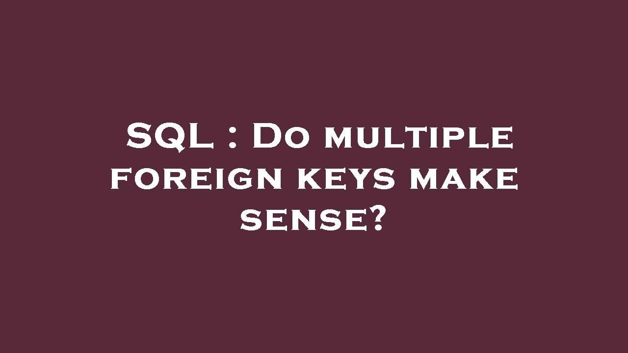 SQL : Do multiple foreign keys make sense?