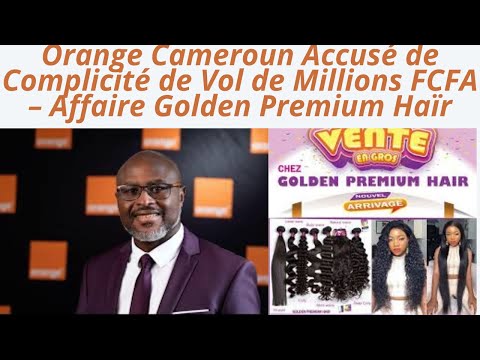 Orange Cameroun Accusé de Complicité de Vol de Millions FCFA – Affaire Golden Premium Haïr