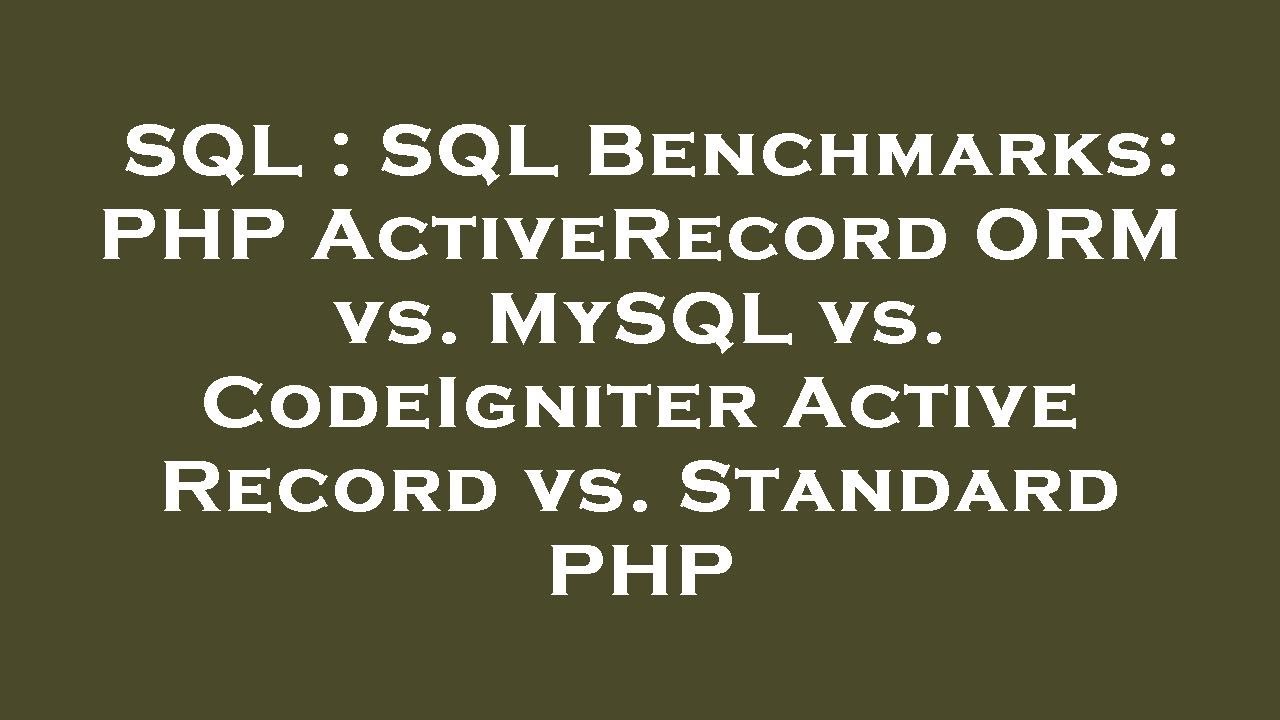 SQL : SQL Benchmarks: PHP ActiveRecord ORM vs. MySQL vs. CodeIgniter Active Record vs. Standard PHP