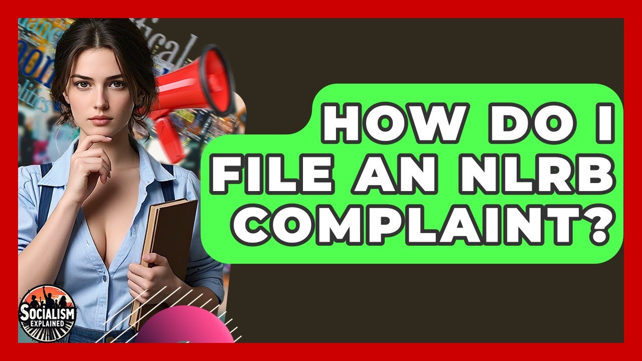 How Do I File An NLRB Complaint? - Socialism Explained