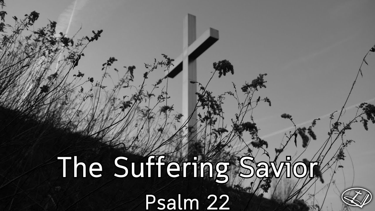 The Suffering Savior - Psalm 22 Sermon